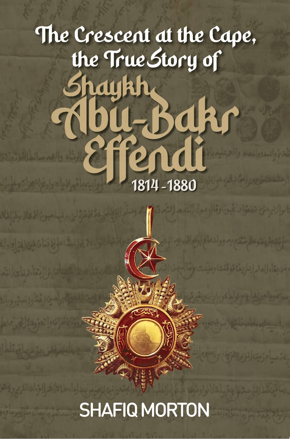The Crescent of the Cape, the True Story of Shaykh Abu Bakr Effendi by ...