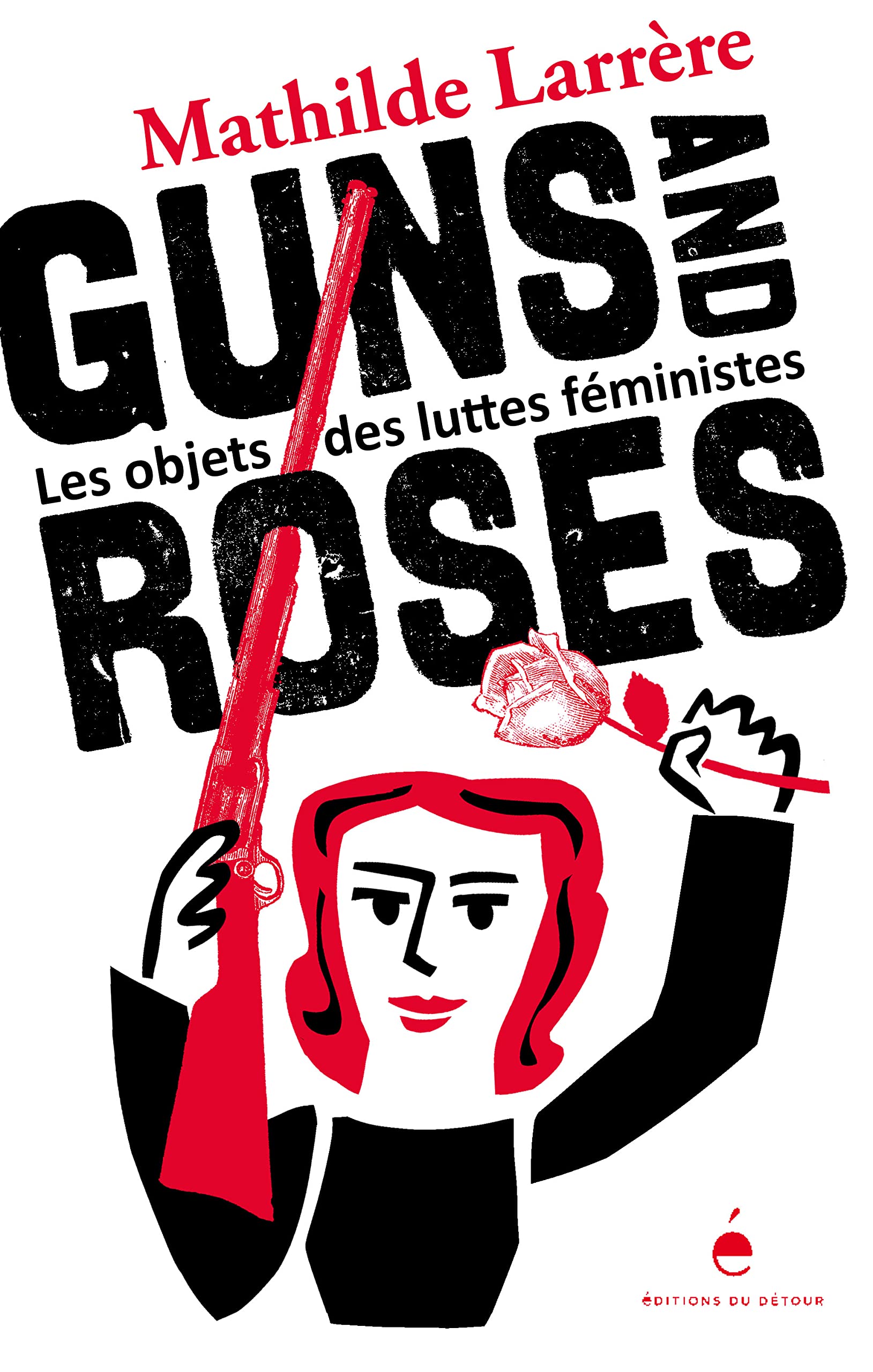 Guns and Roses: Les Objets des luttes féministes by Larrère Mathilde ...