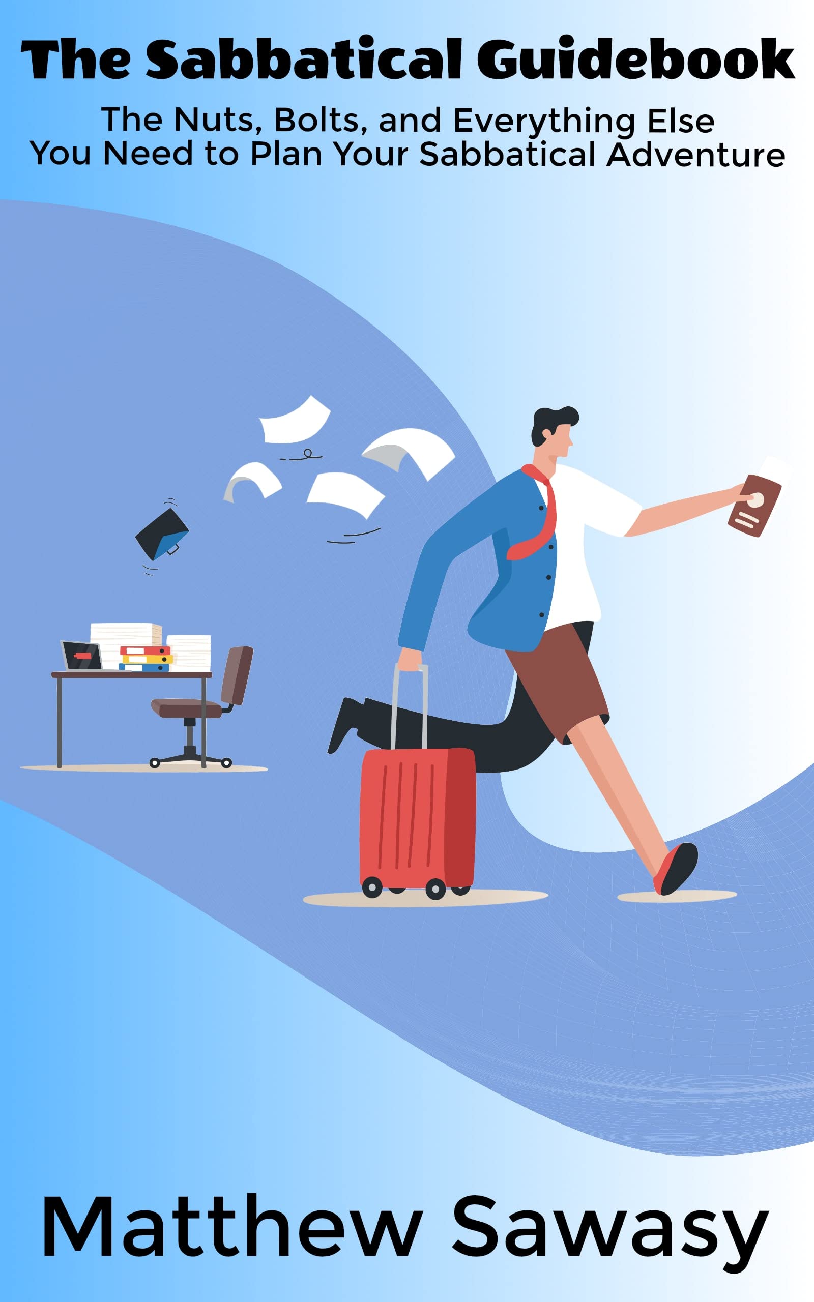 The Sabbatical Guidebook: The Nuts, Bolts, and Everything Else You Need ...