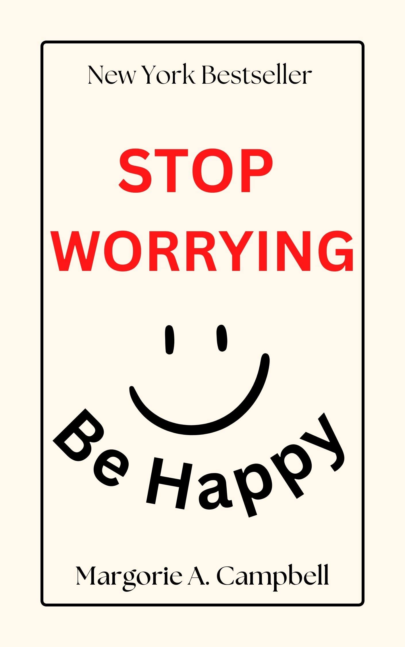 Stop Worrying, Be Happy by Margorie A. Campbell | Goodreads