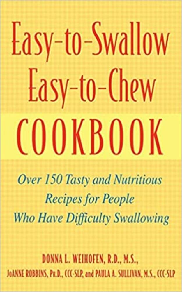 Easy-To-Swallow, Easy-To-Chew Cookbook: Over 150 Tasty and Nutritious ...