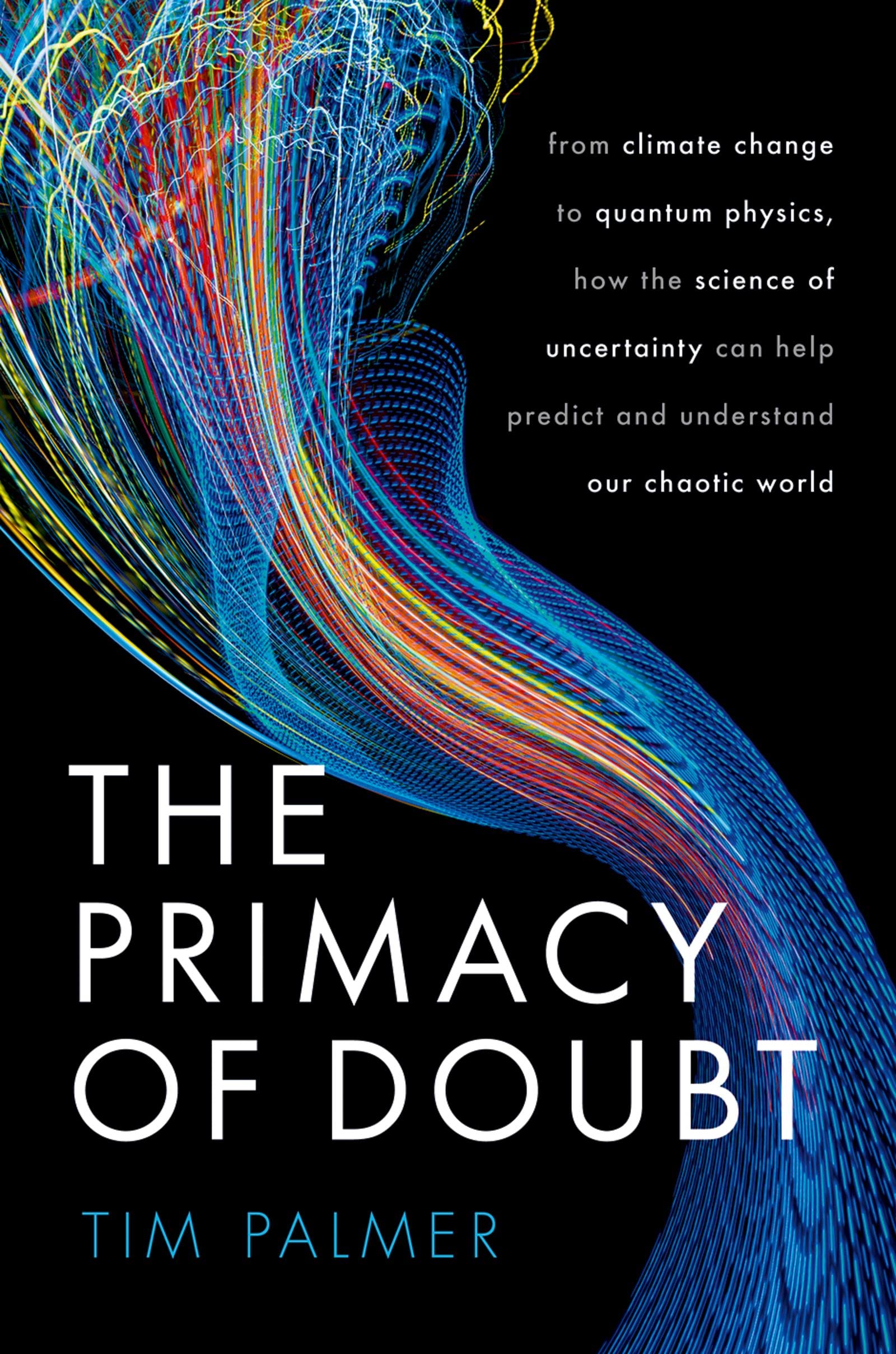 The Primacy of Doubt: From climate change to quantum physics, how the ...