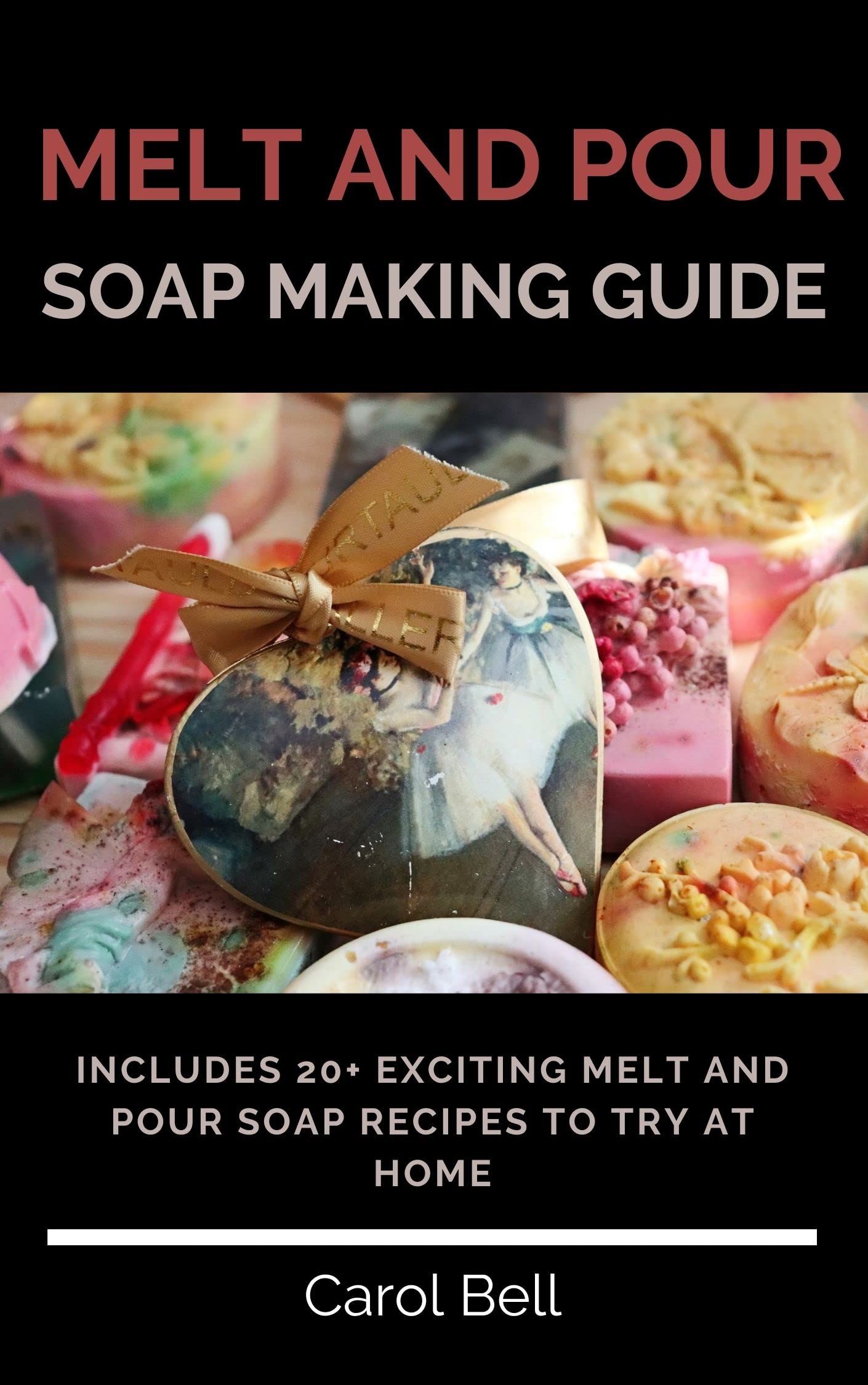 Melt And Pour Soap Making Guide: Includes 20+ Exciting Melt And Pour ...