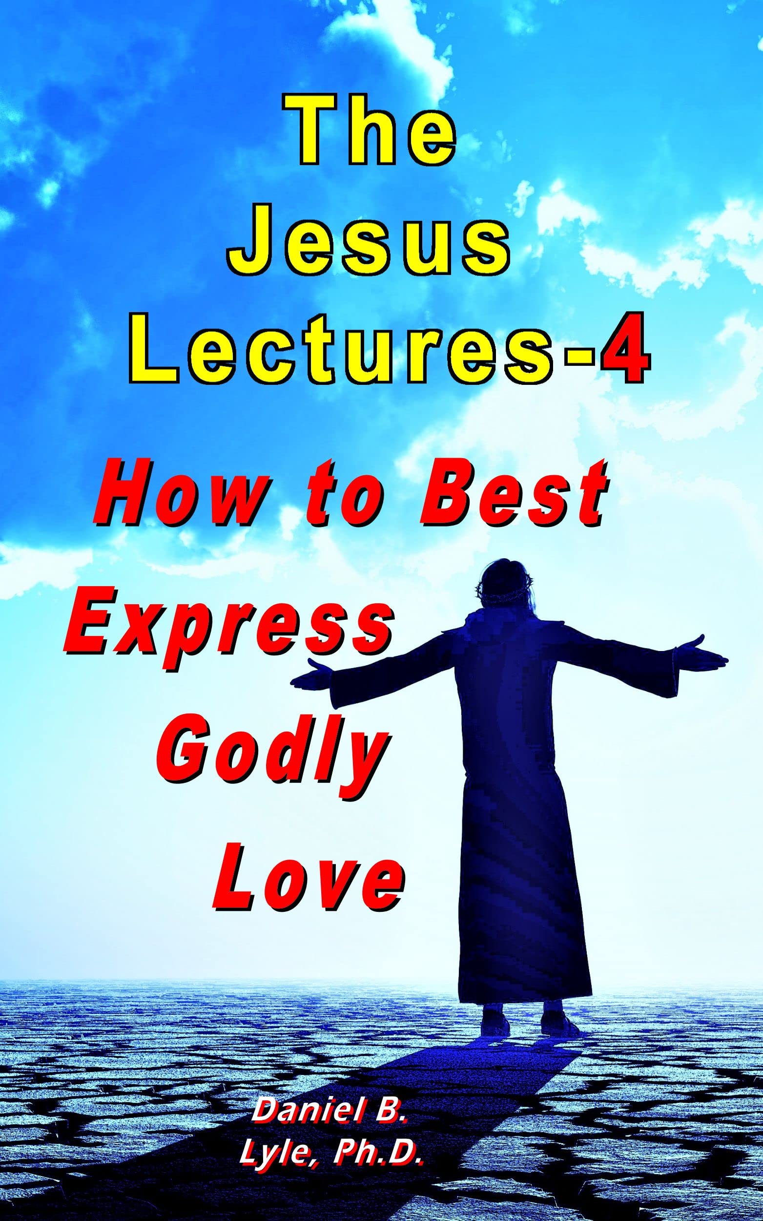 The Jesus Lectures-4: How to Best Express Godly Love by Daniel Lyle ...