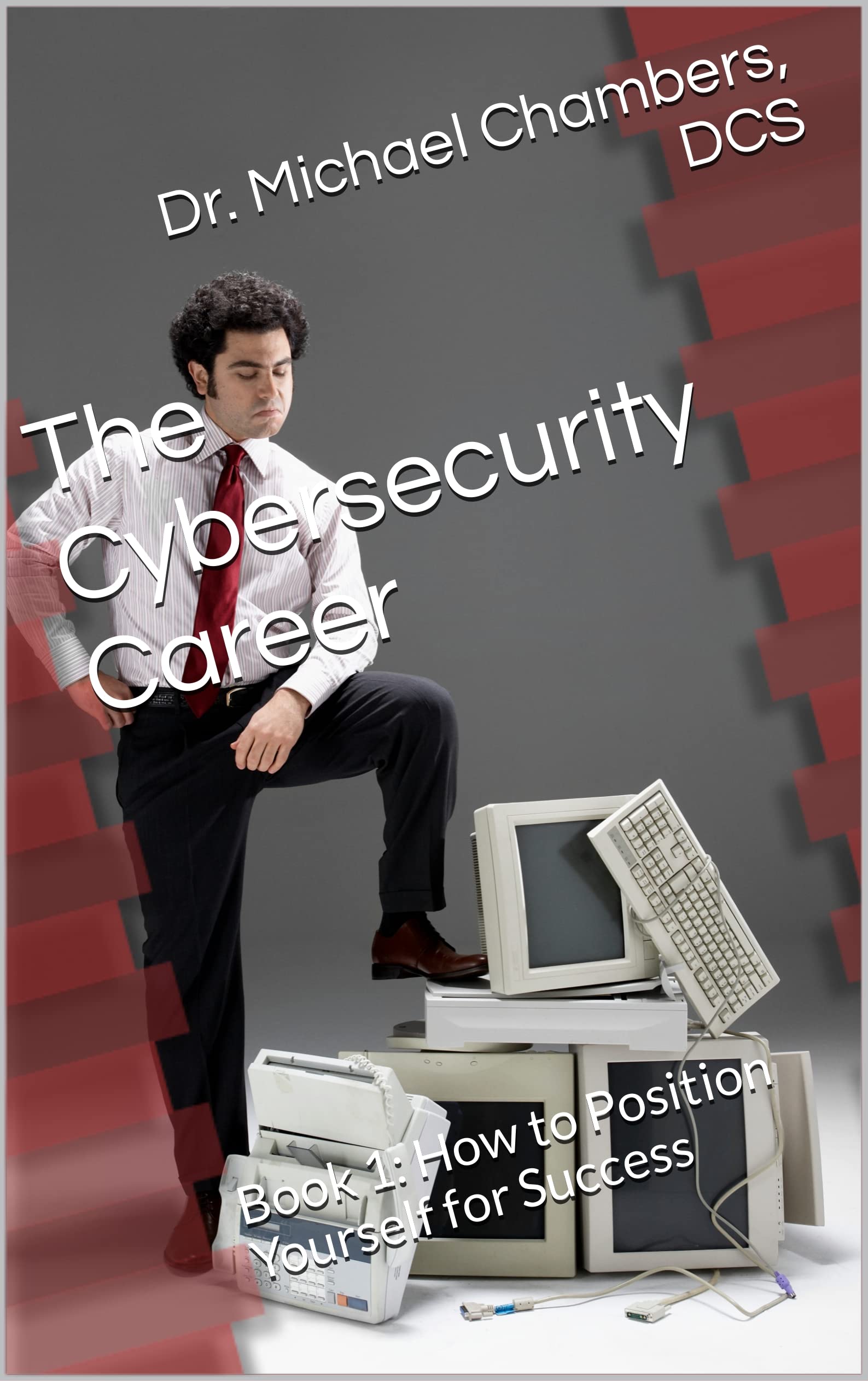 The Cybersecurity Career: Book 1: How to Position Yourself for Success by Michael Chambers ...