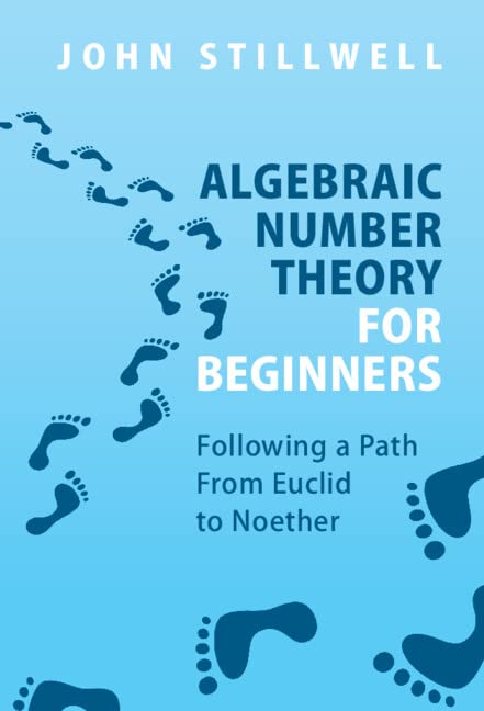 Algebraic Number Theory for Beginners: Following a Path From Euclid to ...