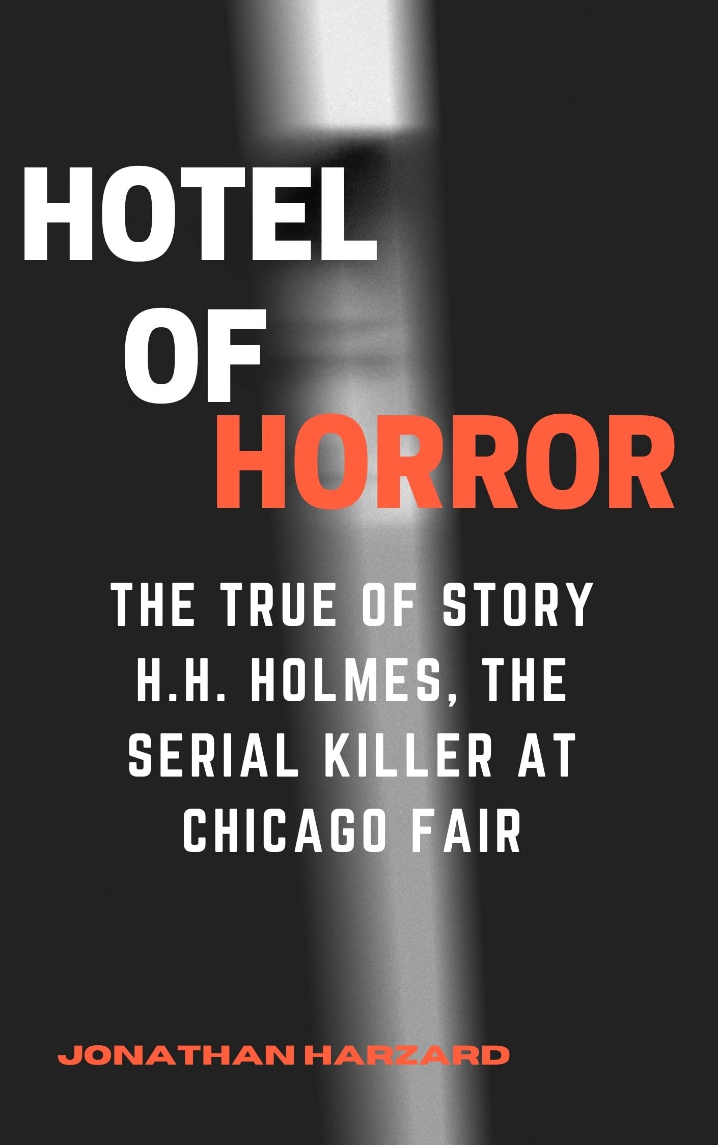 HOTEL OF HORROR: THE TRUE OF STORY H.H. HOLMES, THE SERIAL KILLER AT ...