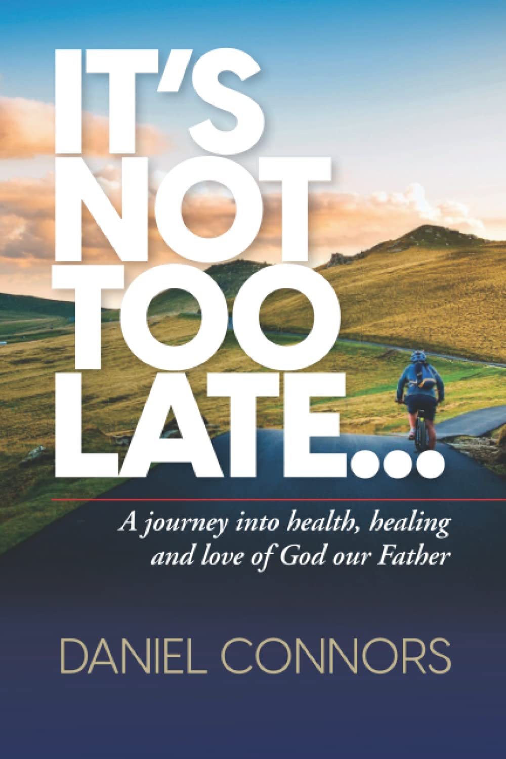 It's Not Too Late...: A journey into health, healing and love of God ...