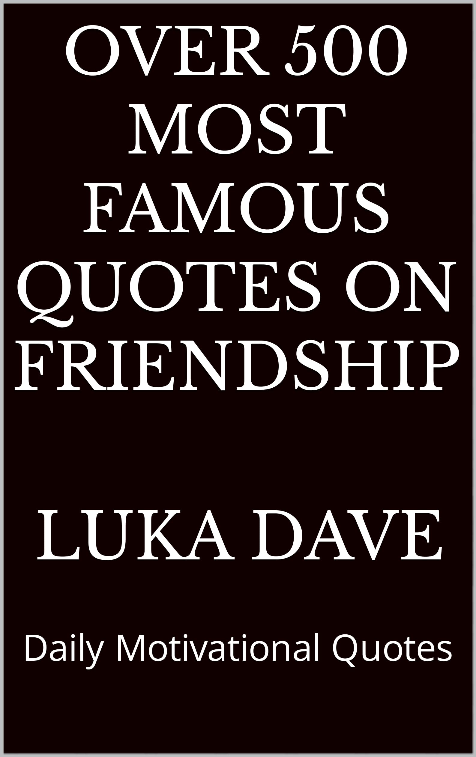 Over 500 Most Famous Quotes on Friendship: Daily Motivational Quotes by ...