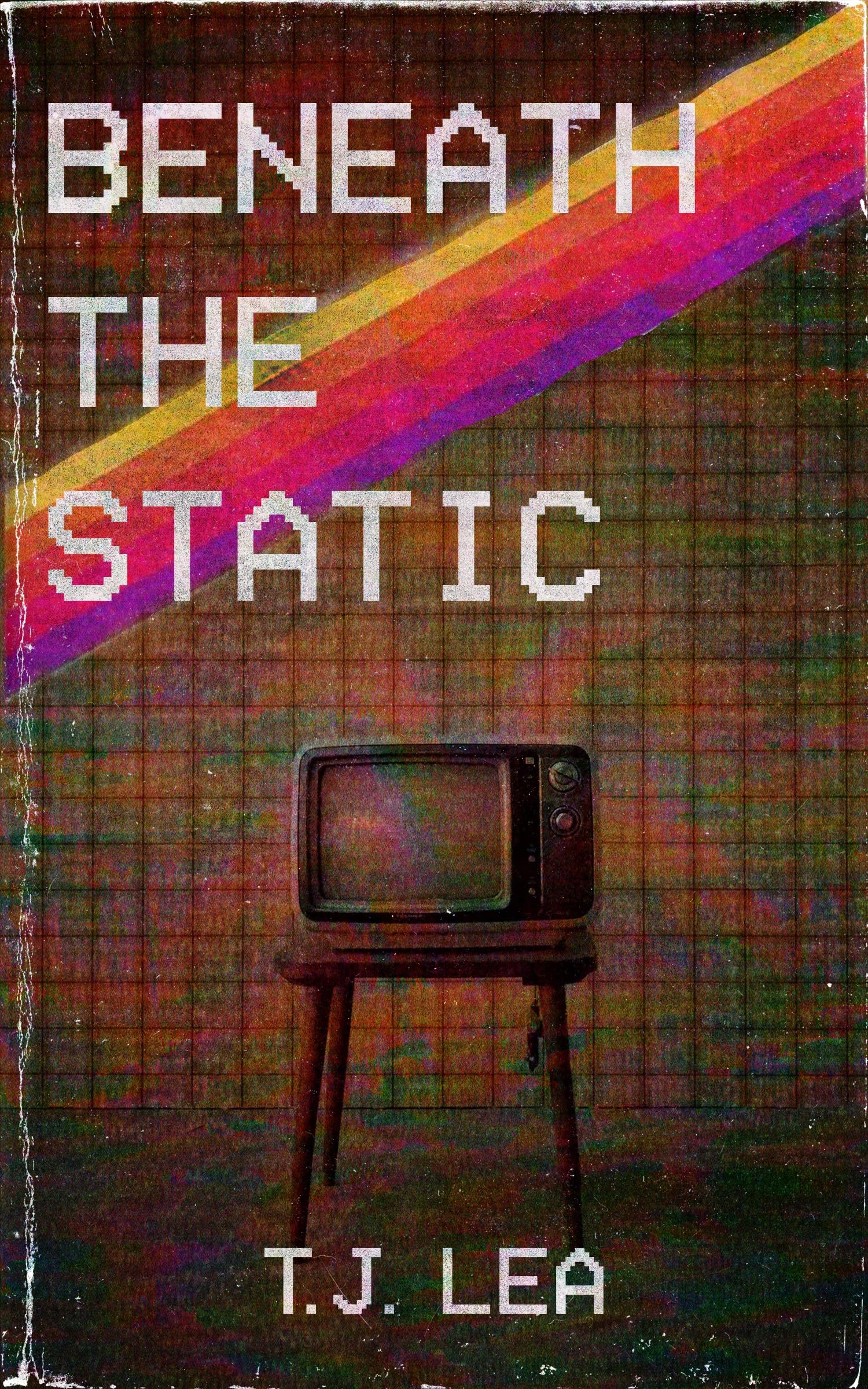 Beneath The Static by T.J. Lea | Goodreads