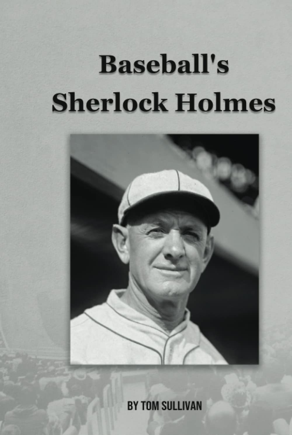 BASEBALL’S SHERLOCK HOLMES: The Biography of Danny Murphy of the ...