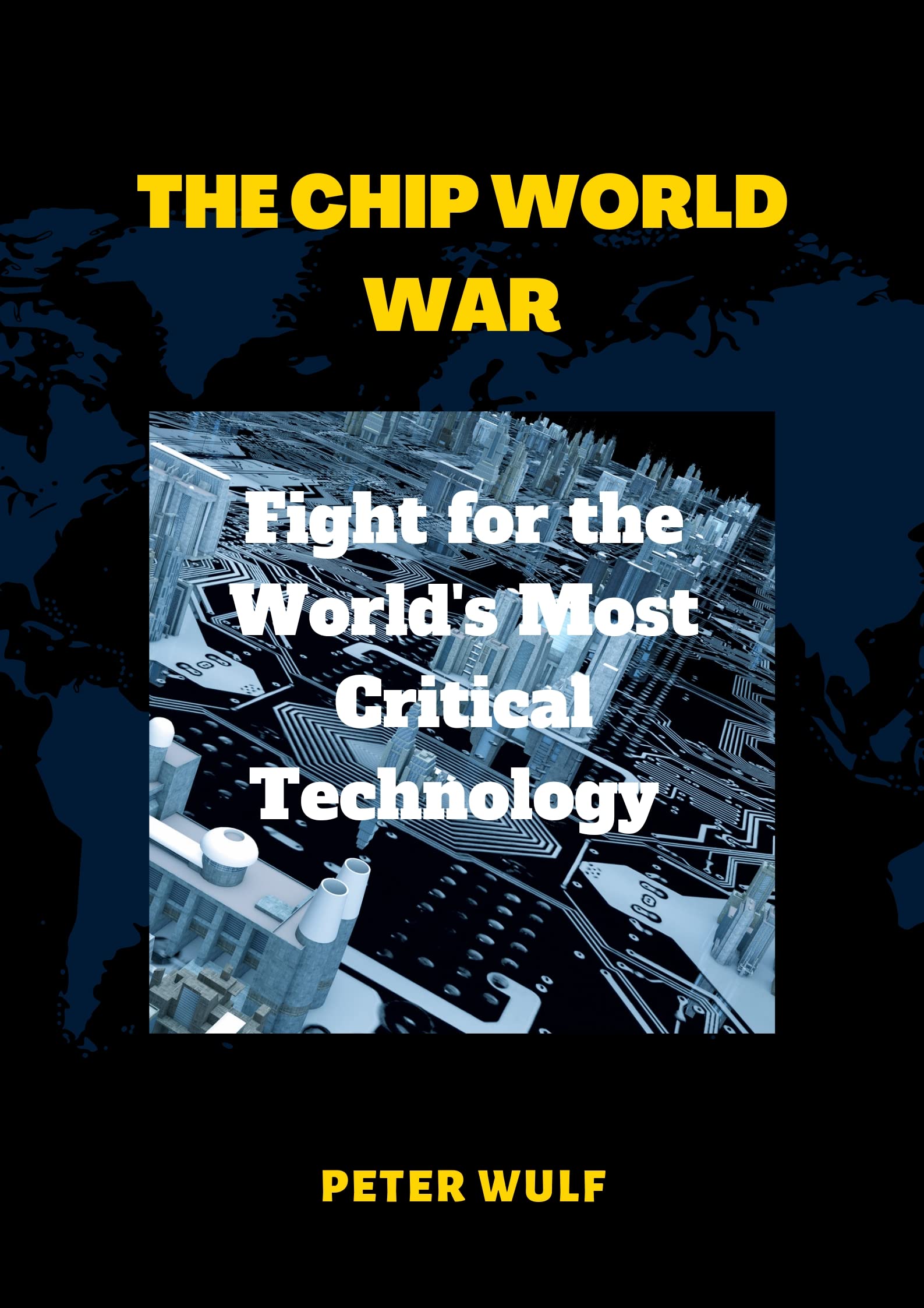 THE CHIP WORLD WAR: Fight for the World's Most Critical Technology by ...