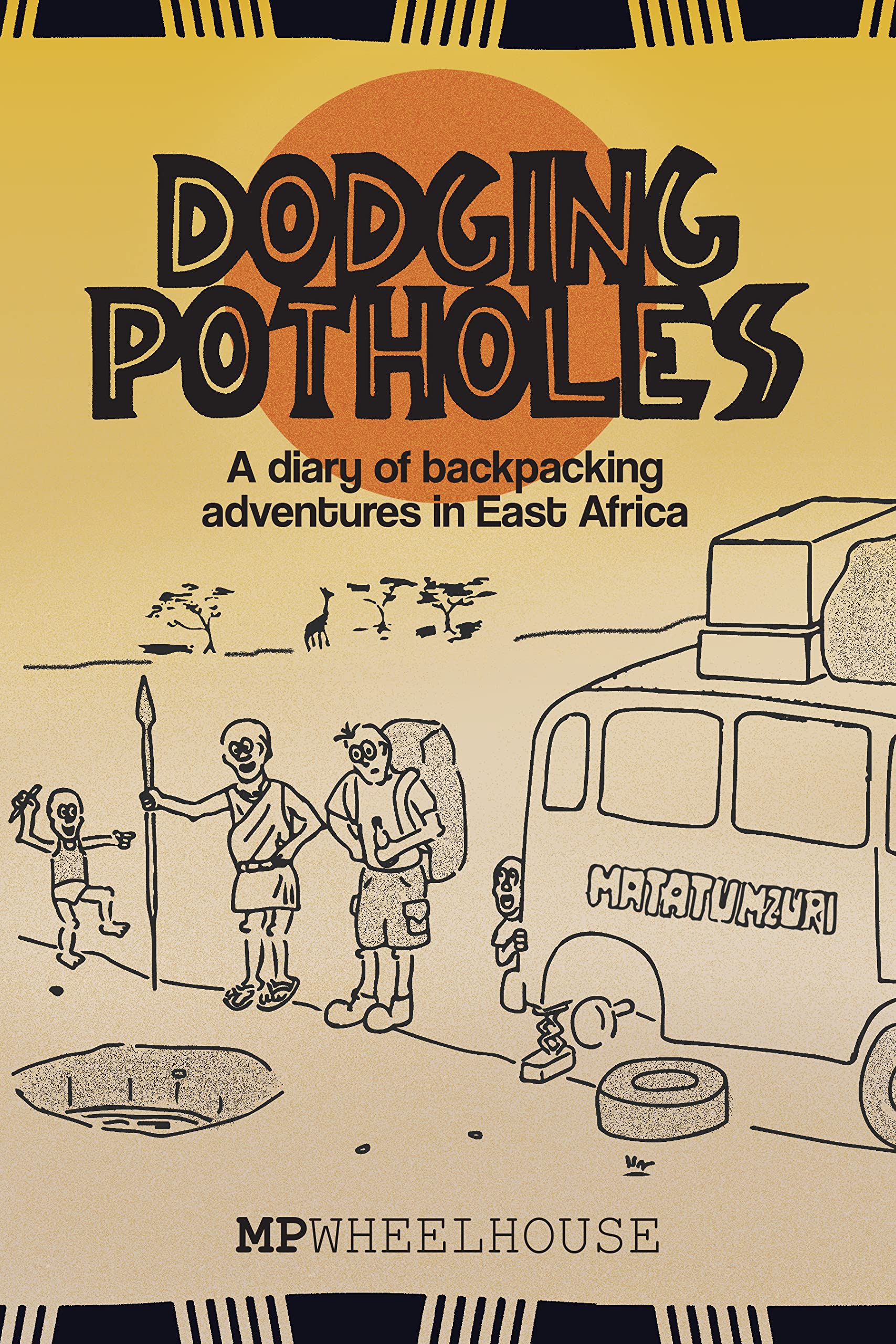 Dodging Potholes: A diary of backpacking adventures in East Africa by M ...
