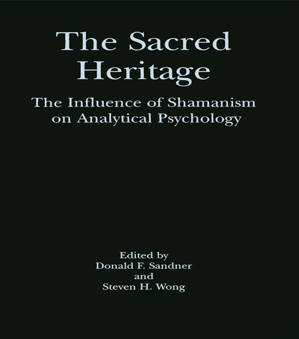 The Sacred Heritage: The Influence of Shamanism on Analytical Psychology by Donald F. Sandner ...