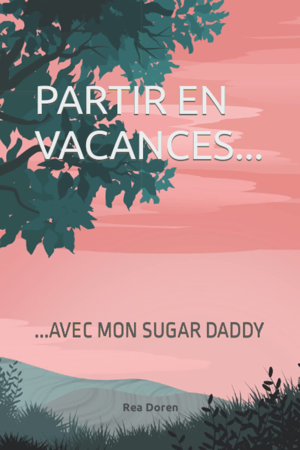 PARTIR EN VACANCES...: AVEC MON SUGAR DADDY by Rea Doren | Goodreads