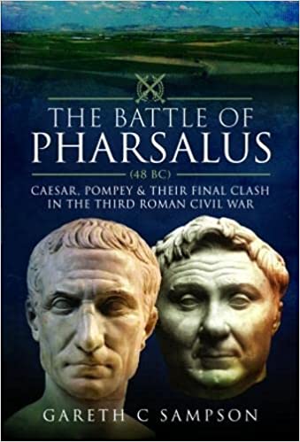 The Battle of Pharsalus (48 BC): Caesar, Pompey and their Final Clash ...