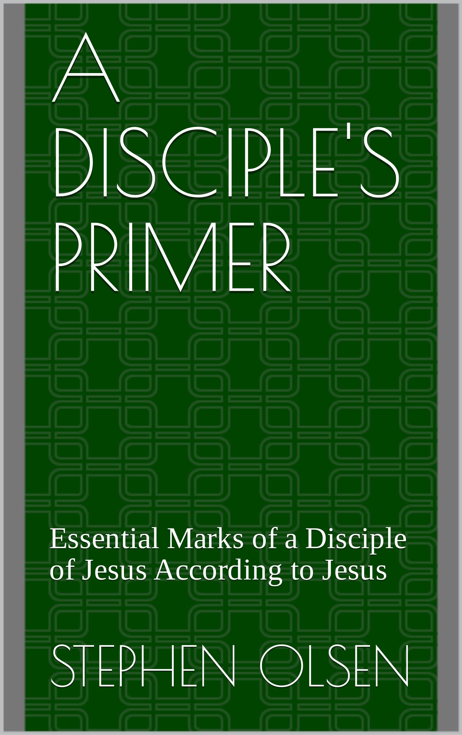 A Disciple's Primer: Essential Marks of a Disciple of Jesus According ...