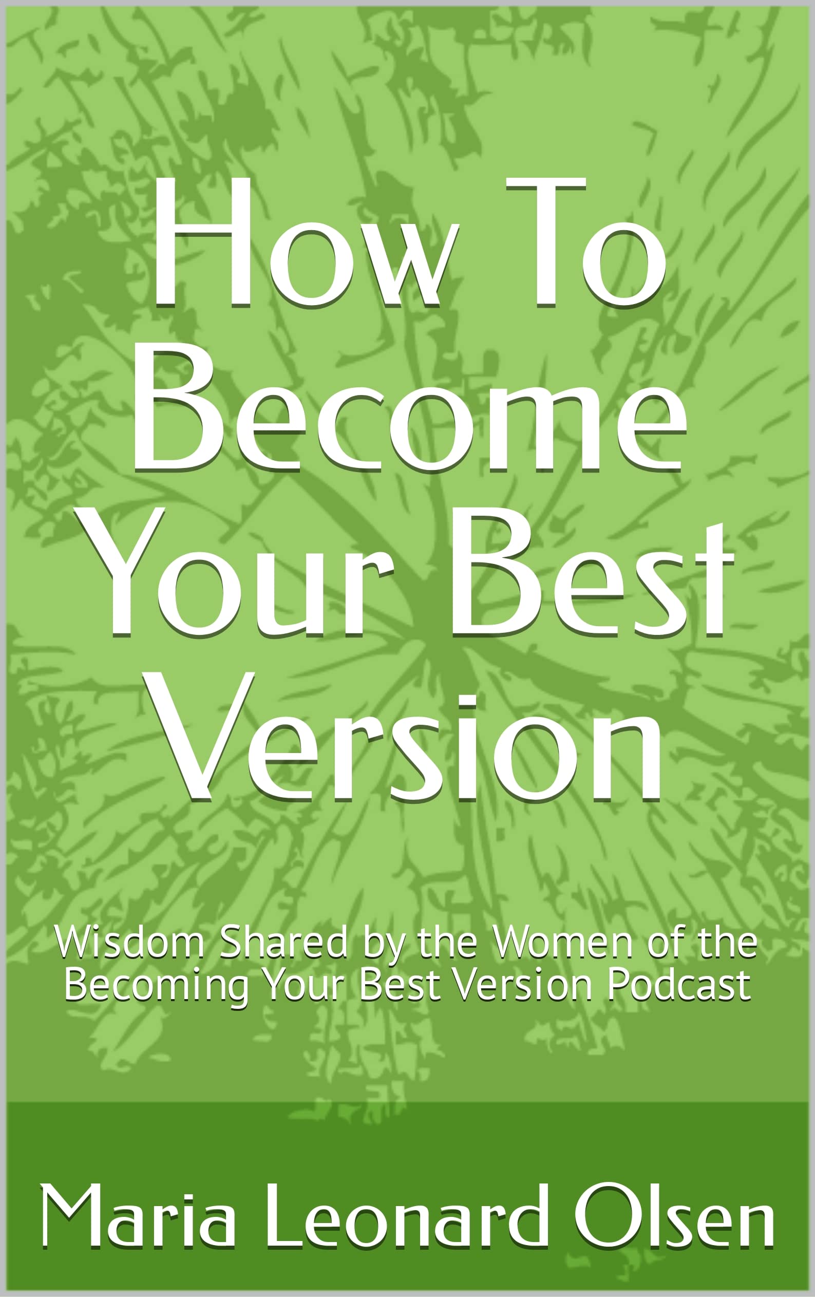 How To Become Your Best Version: Wisdom Shared by the Women of the Becoming Your Best Version ...