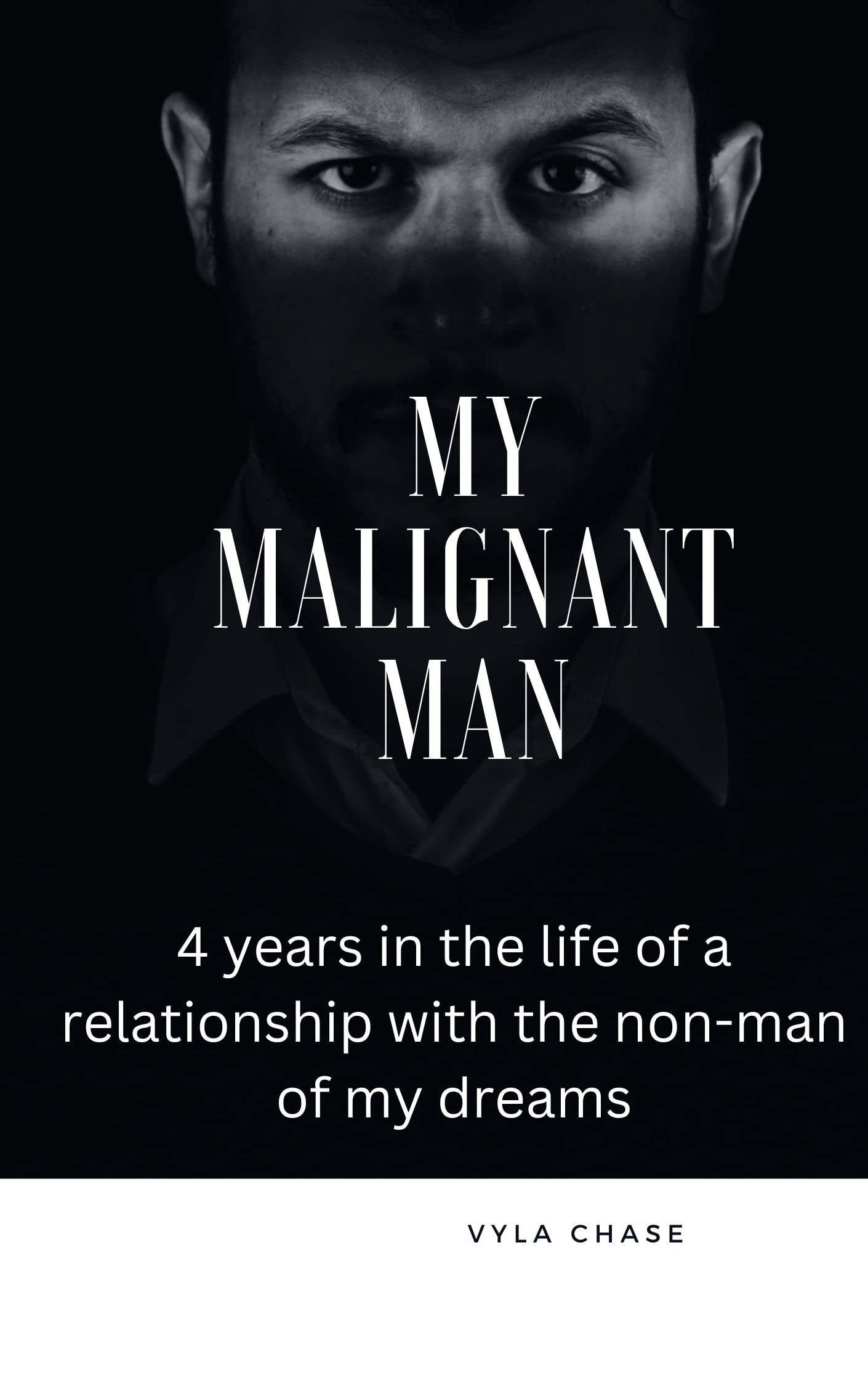 My Malignant Man: Four years in the life of a relationship with the non ...