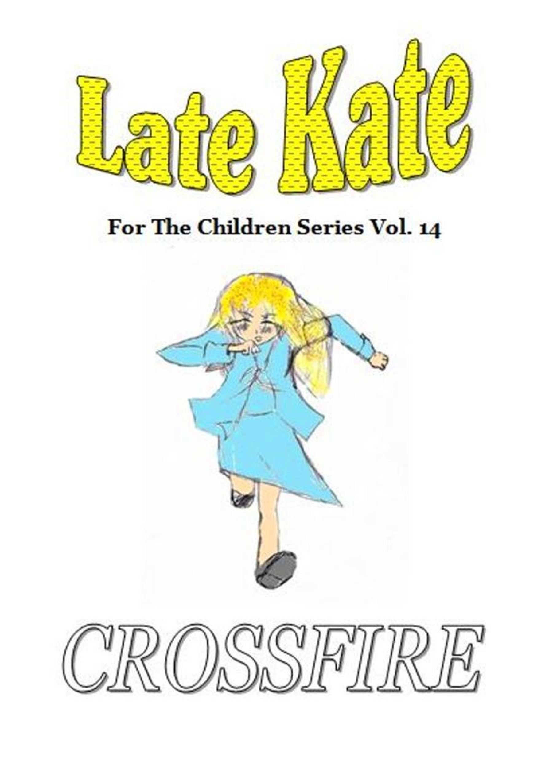 Late Kate: For The Children Series Vol. 14 by CROSSFIRE | Goodreads