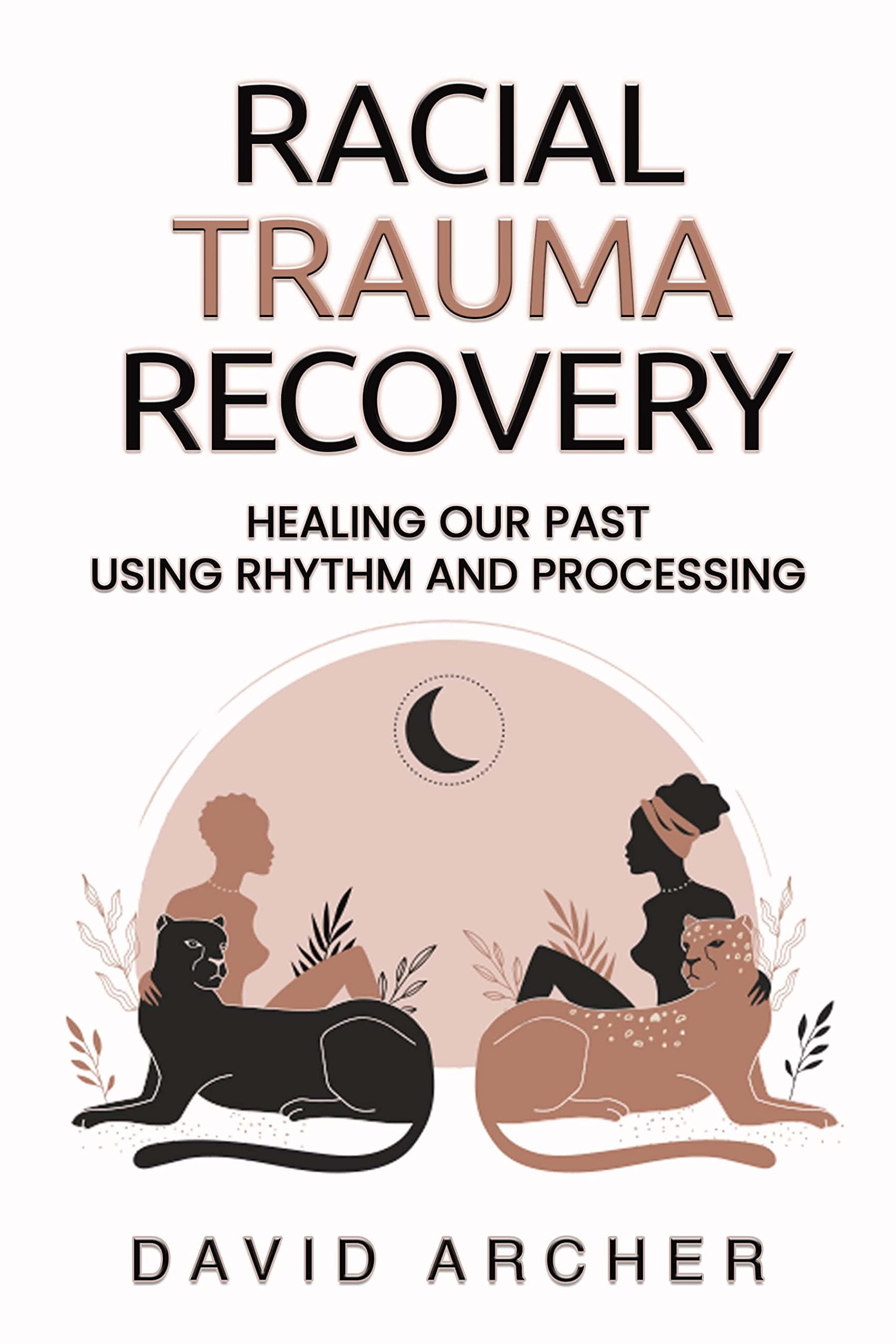 Racial Trauma Recovery: Healing Our Past Using Rhythm and Processing by ...