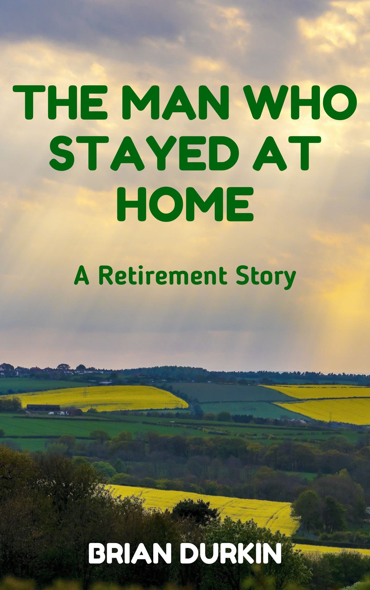 The Man Who Stayed at Home: A Retirement Story by Brian Durkin | Goodreads