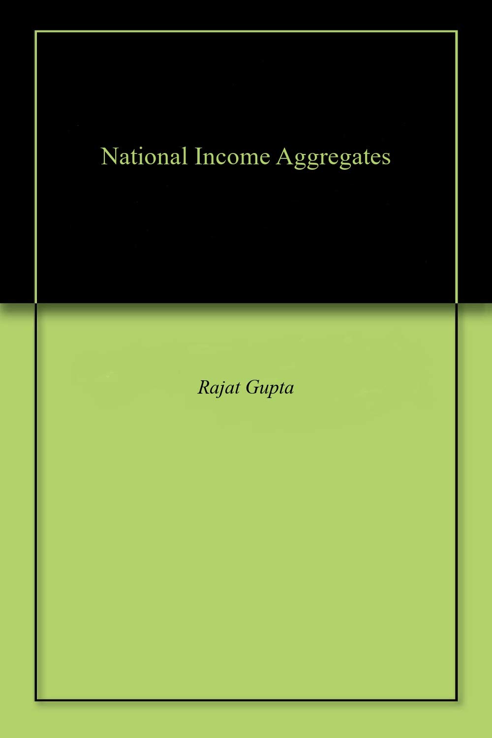 National Income Aggregates by Rajat Gupta | Goodreads