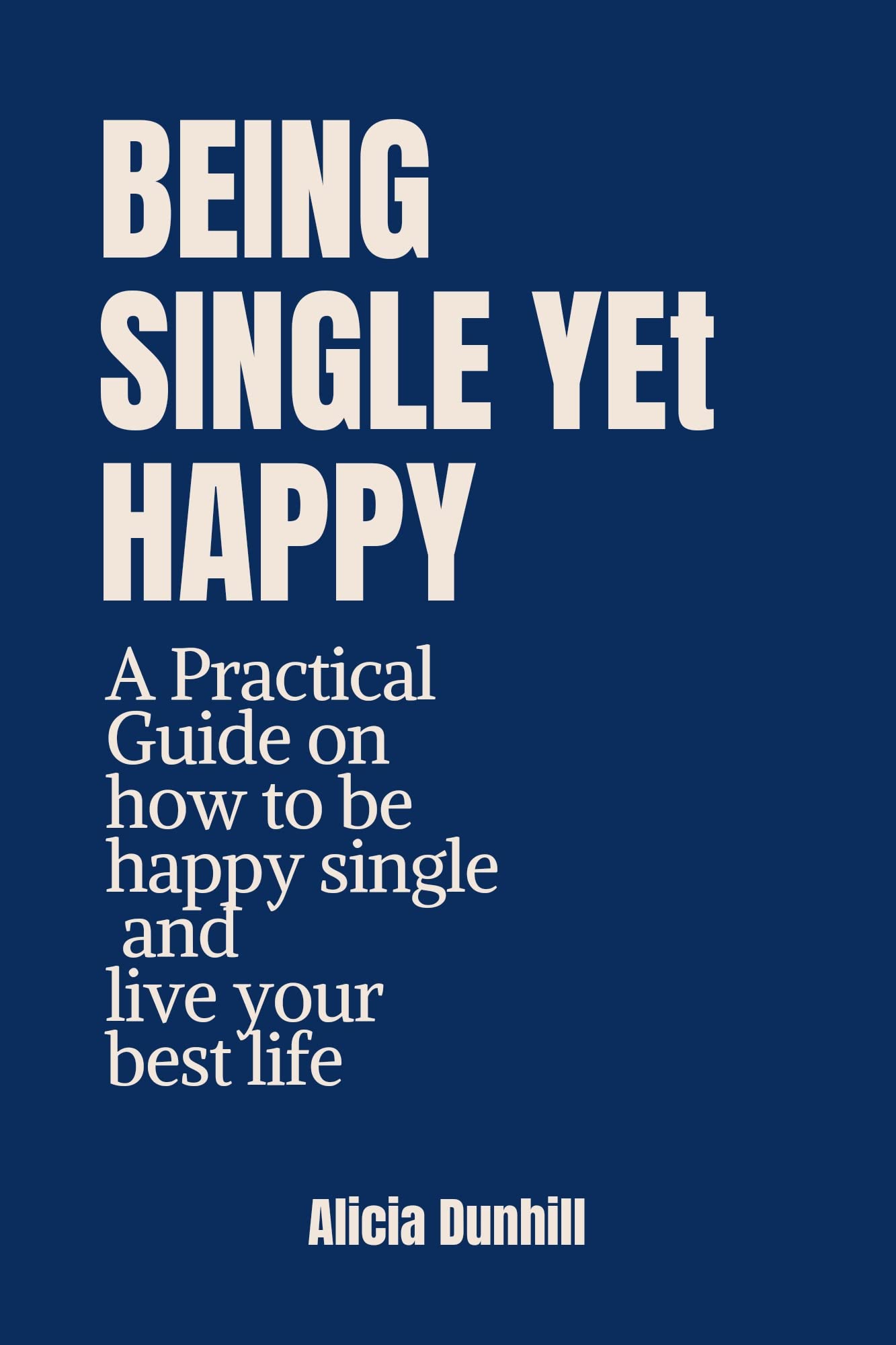 BEING SINGLE YET HAPPY: A Practical Guide on how to be happy single and ...