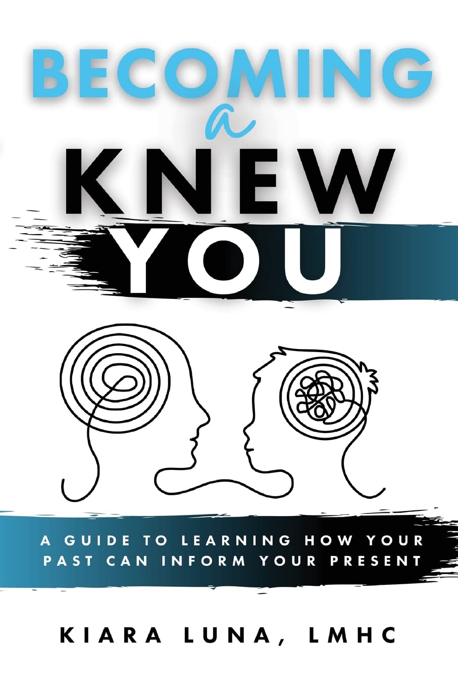 Becoming A Knew You: A guide to learning how your past can inform your ...