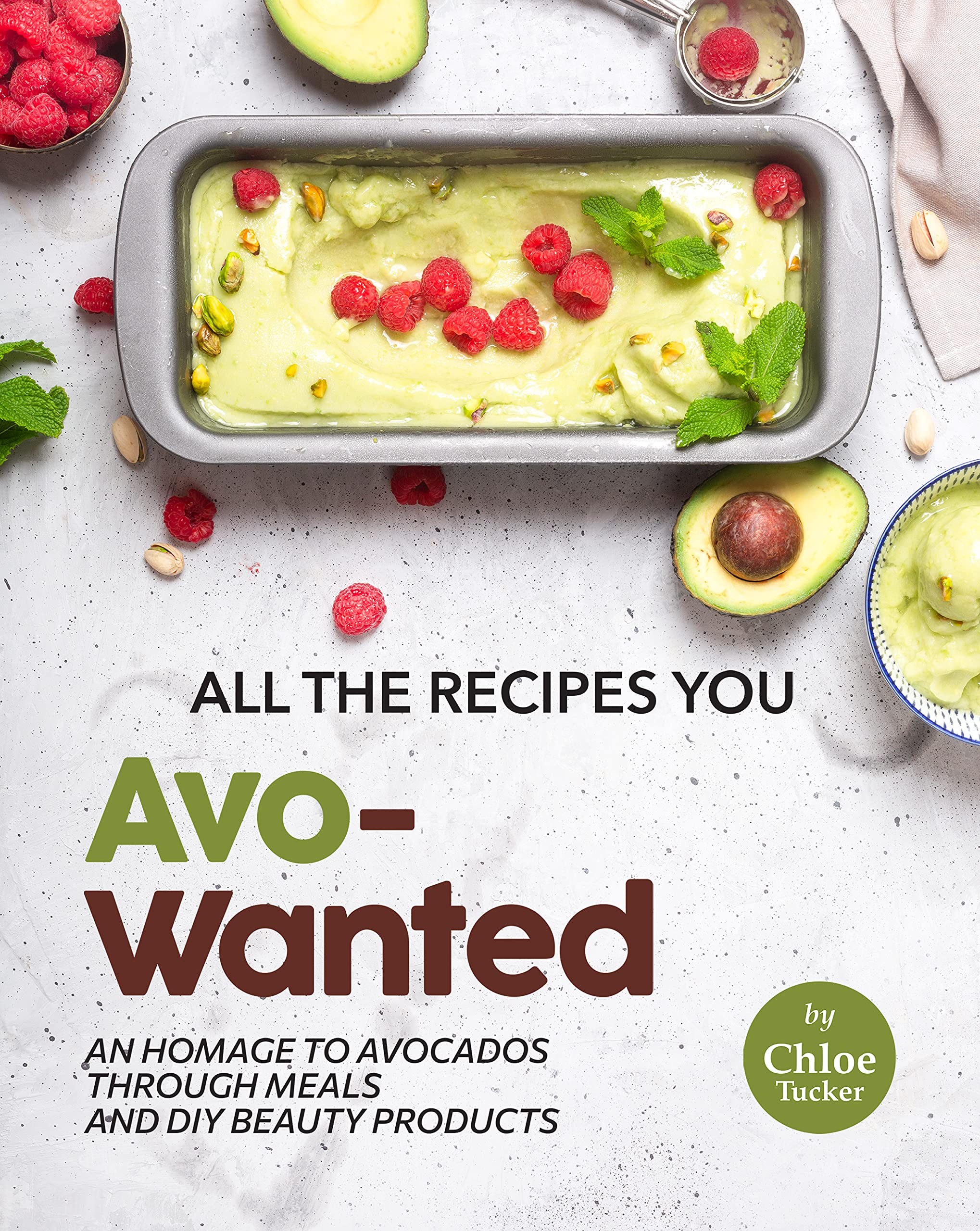 All the Recipes You Avo-Wanted: An Homage to Avocados Through Meals and DIY Beauty Products by ...