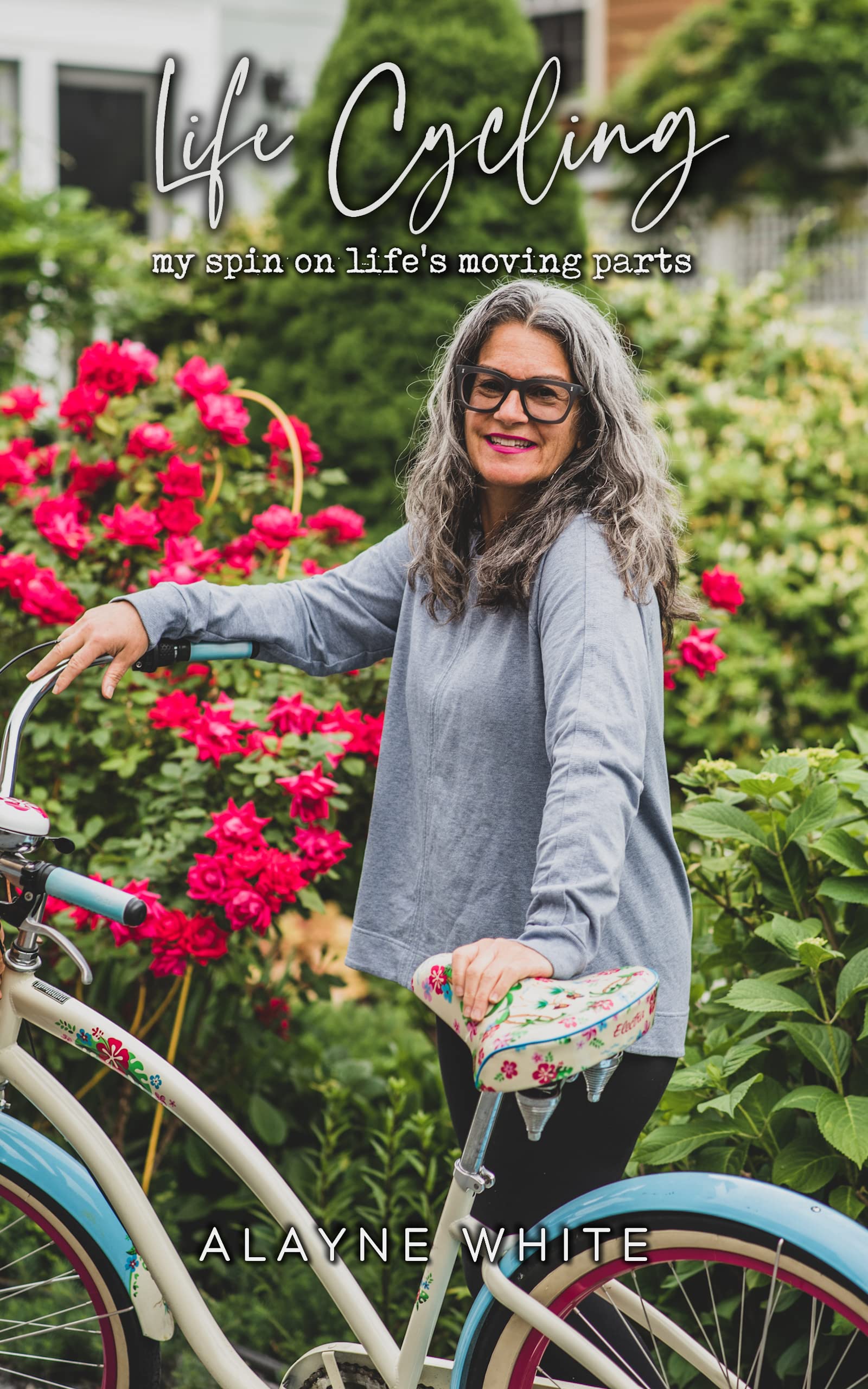 Life Cycling: my spin on life's moving parts by Alayne White | Goodreads