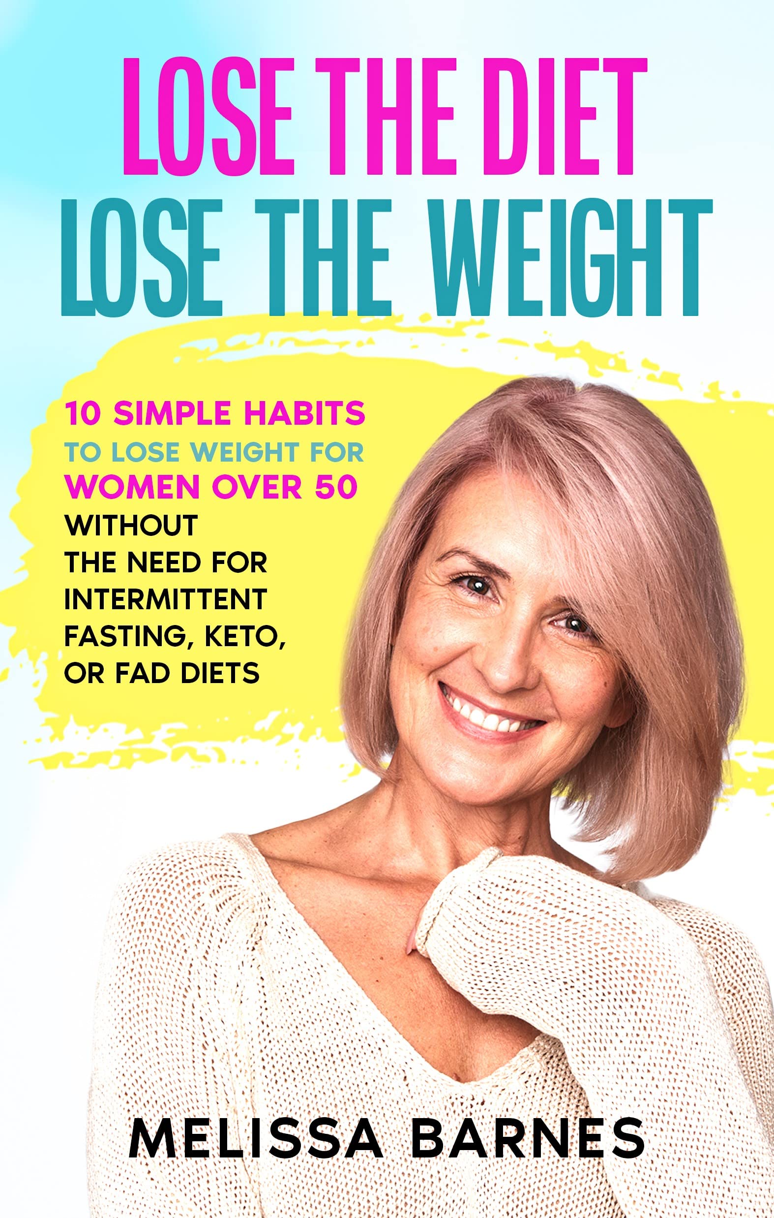 Lose The Diet, Lose The Weight: 10 Simple Habits To Lose Weight For ...