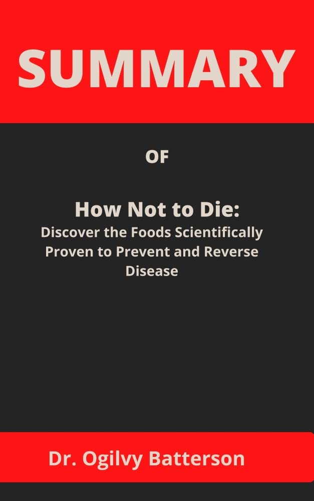 SUMMARY OF How Not to Die: Discover the Foods Scientifically Proven to ...
