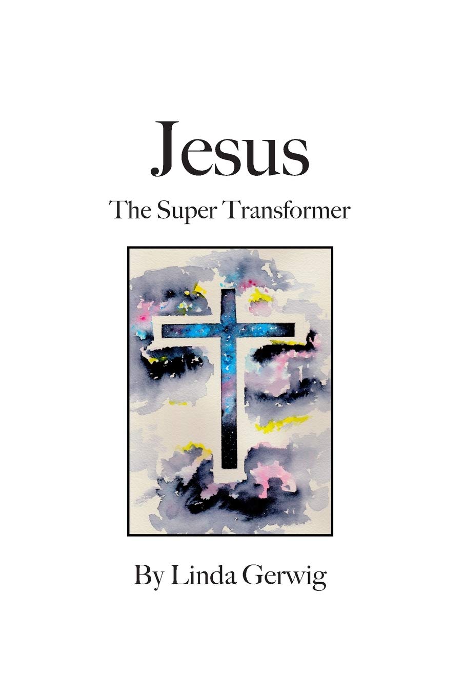Jesus The Super Transformer by Linda Gerwig | Goodreads