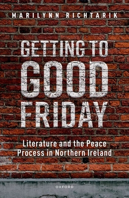 Getting to Good Friday: Literature and the Peace Process in Northern ...