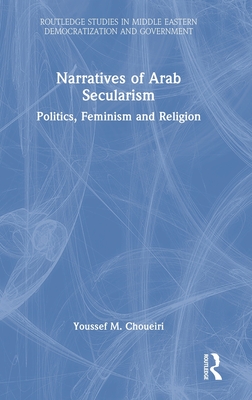 Narratives of Arab Secularism: Politics, Feminism and Religion by ...