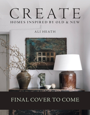 Create: Homes inspired by old new by Ali Heath | Goodreads