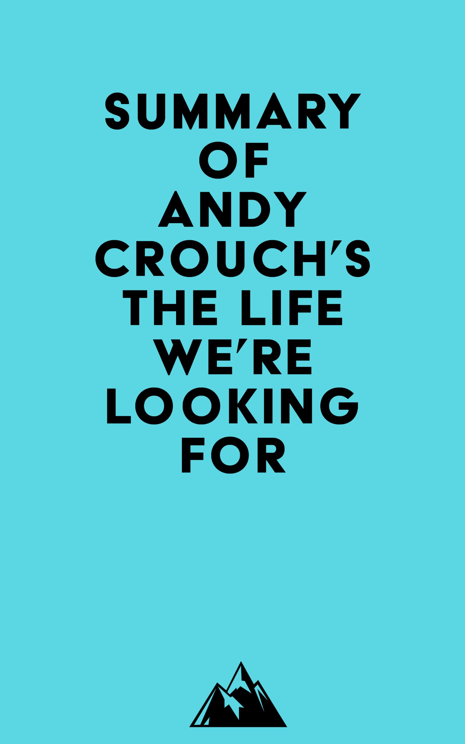 Summary of Andy Crouch's The Life We're Looking For by Everest Media ...