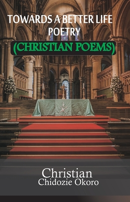 Towards a better life Poetry: Christian poems by Christian Chidozie ...