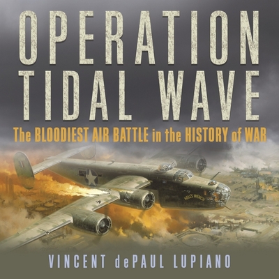 Operation Tidal Wave Lib/E: The Bloodiest Air Battle in the History of ...
