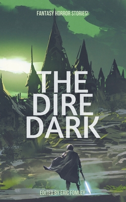 The Dire Dark (Shacklebound Books Anthologies) by Eric Fomley | Goodreads