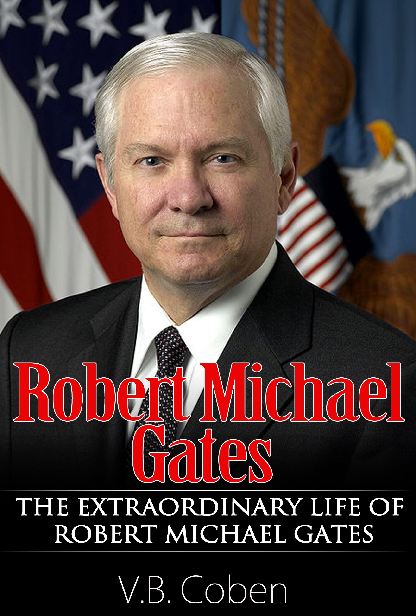 Robert Michael Gates: The Extraordinary Life of Robert Michael Gates by ...