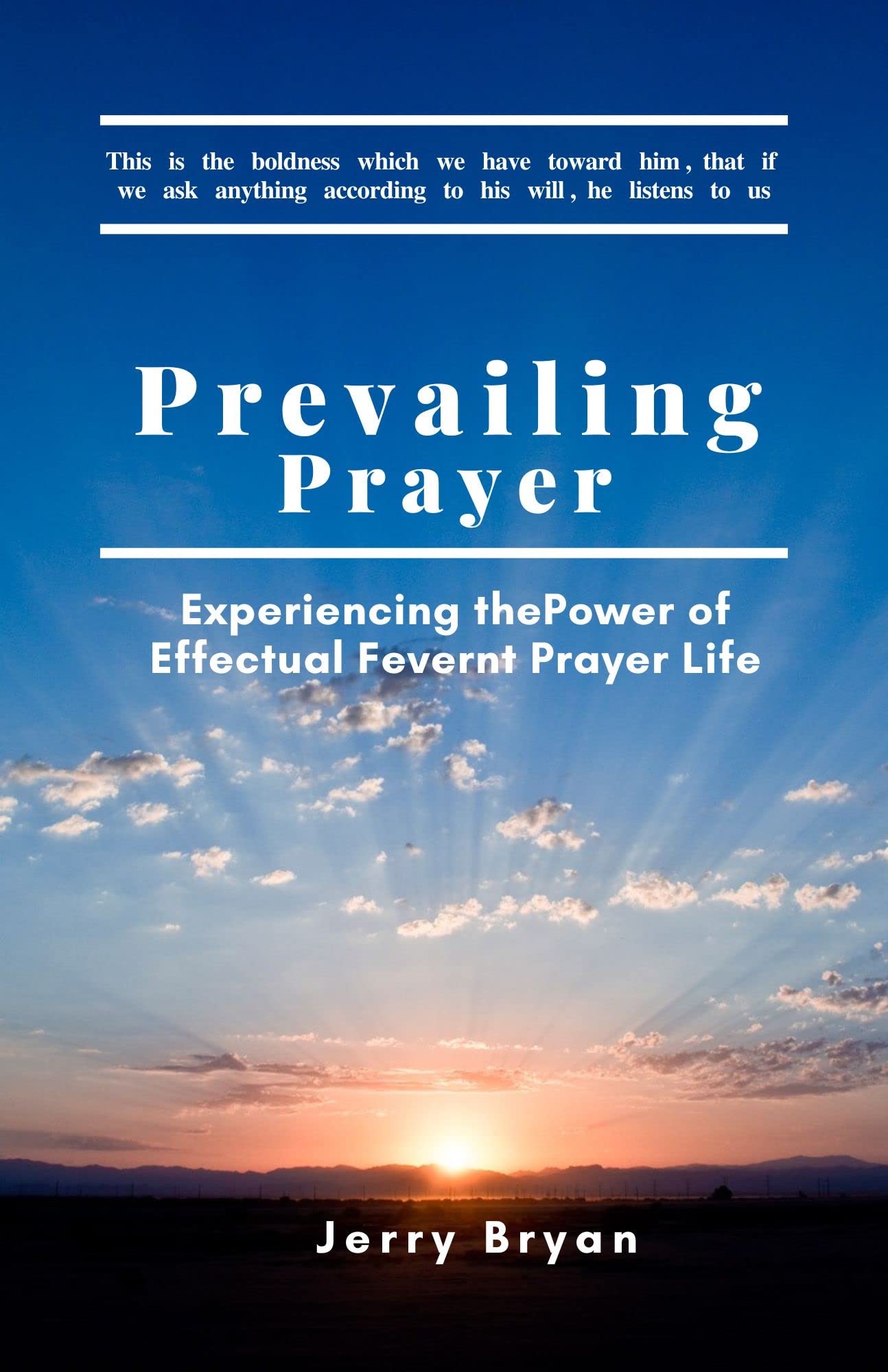 Prevailing Prayer: Experiencing the Power of Effectual Fervent Prayer ...