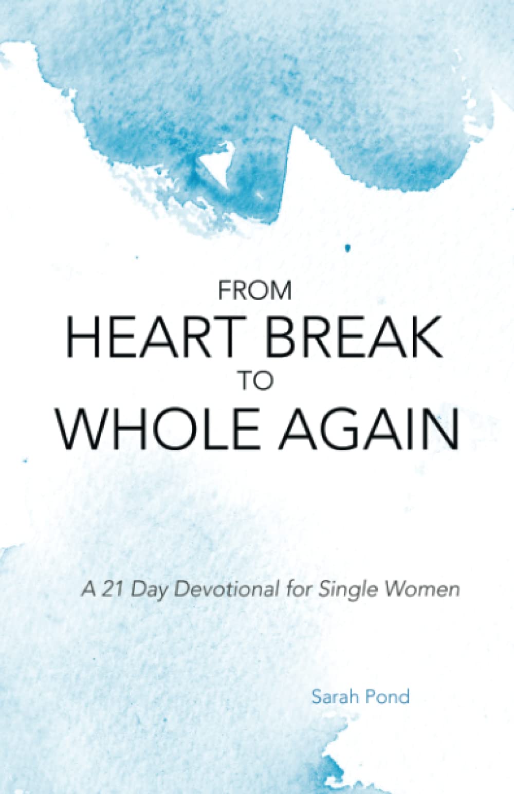 From Heart Break to Whole Again: A 21 Day Devotional for Single Women ...