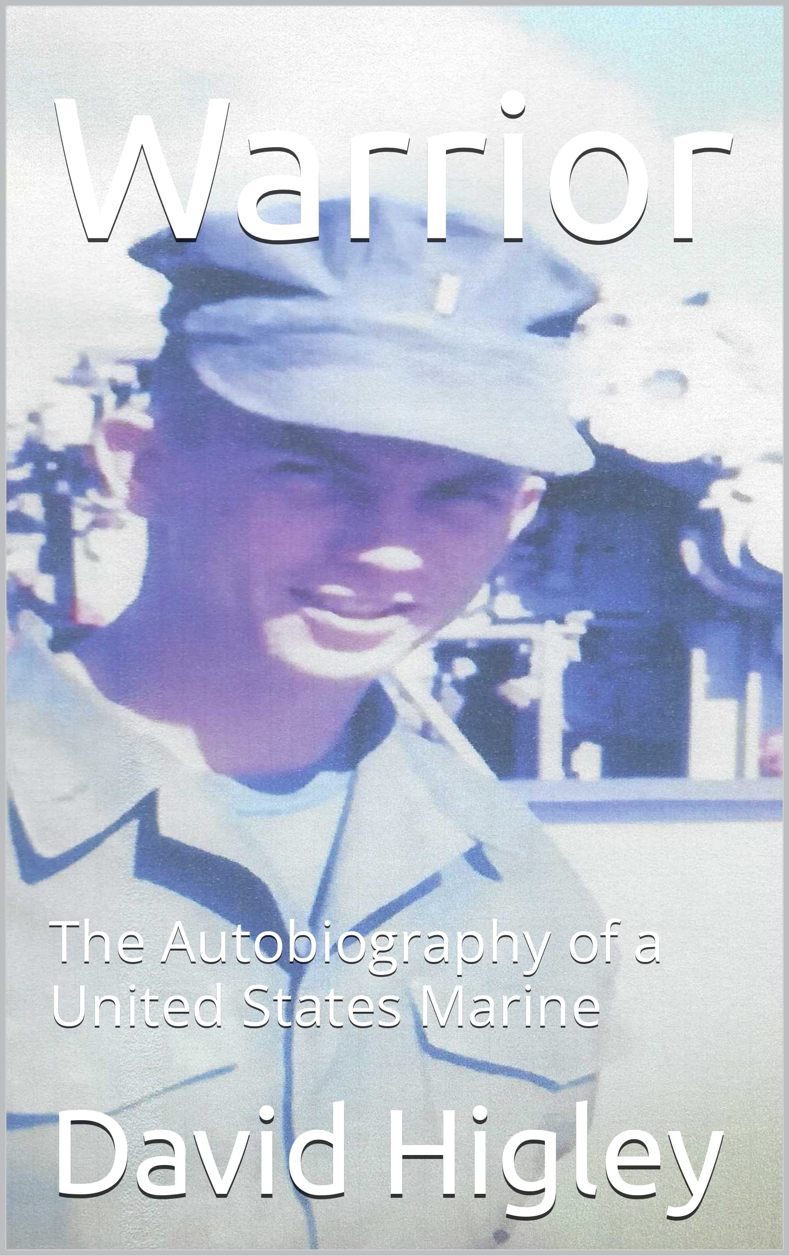 Warrior: The Autobiography of a United States Marine by David Higley ...