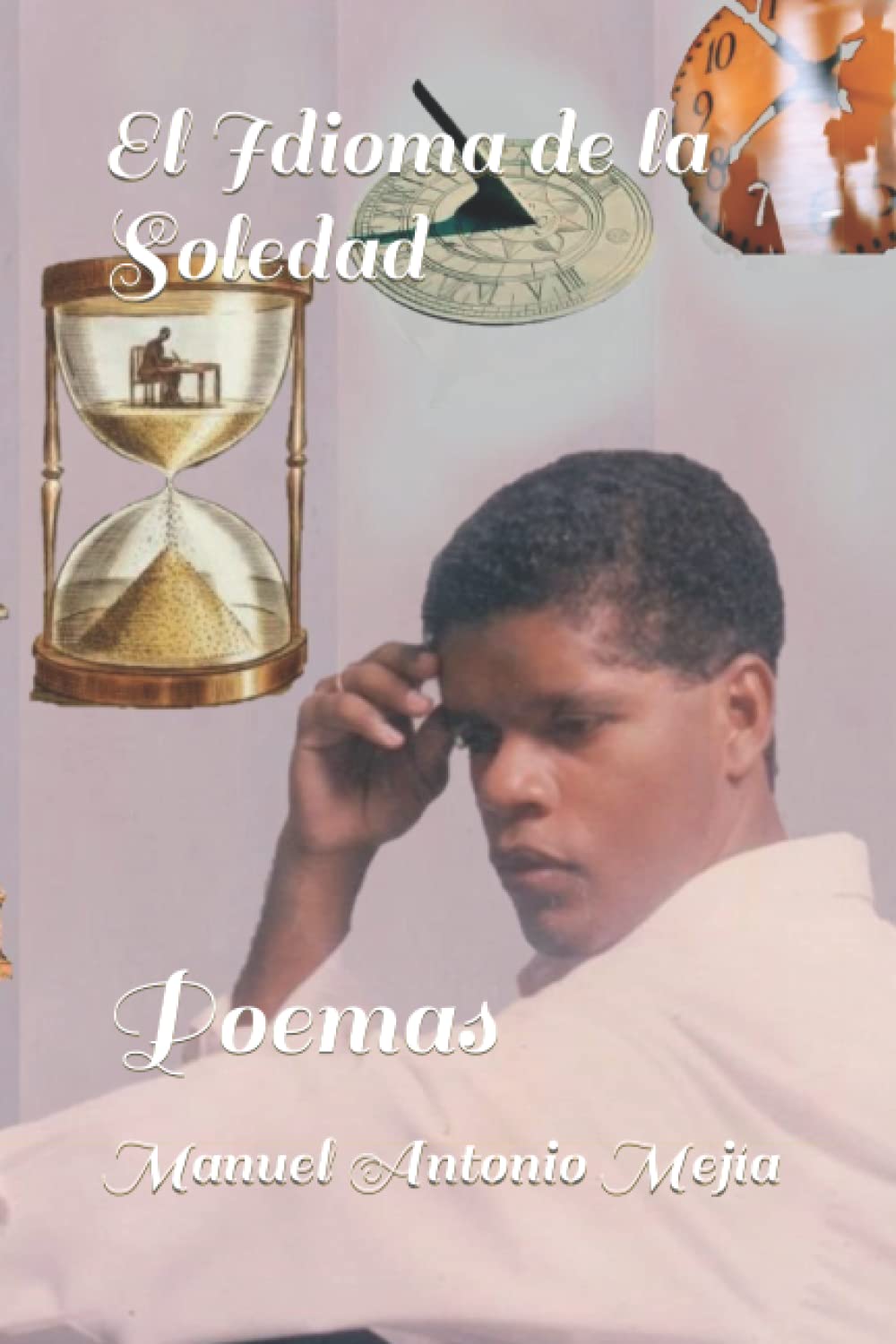 EL IDIOMA DE LA SOLEDAD: POEMAS by Manuel Antonio Mejia | Goodreads