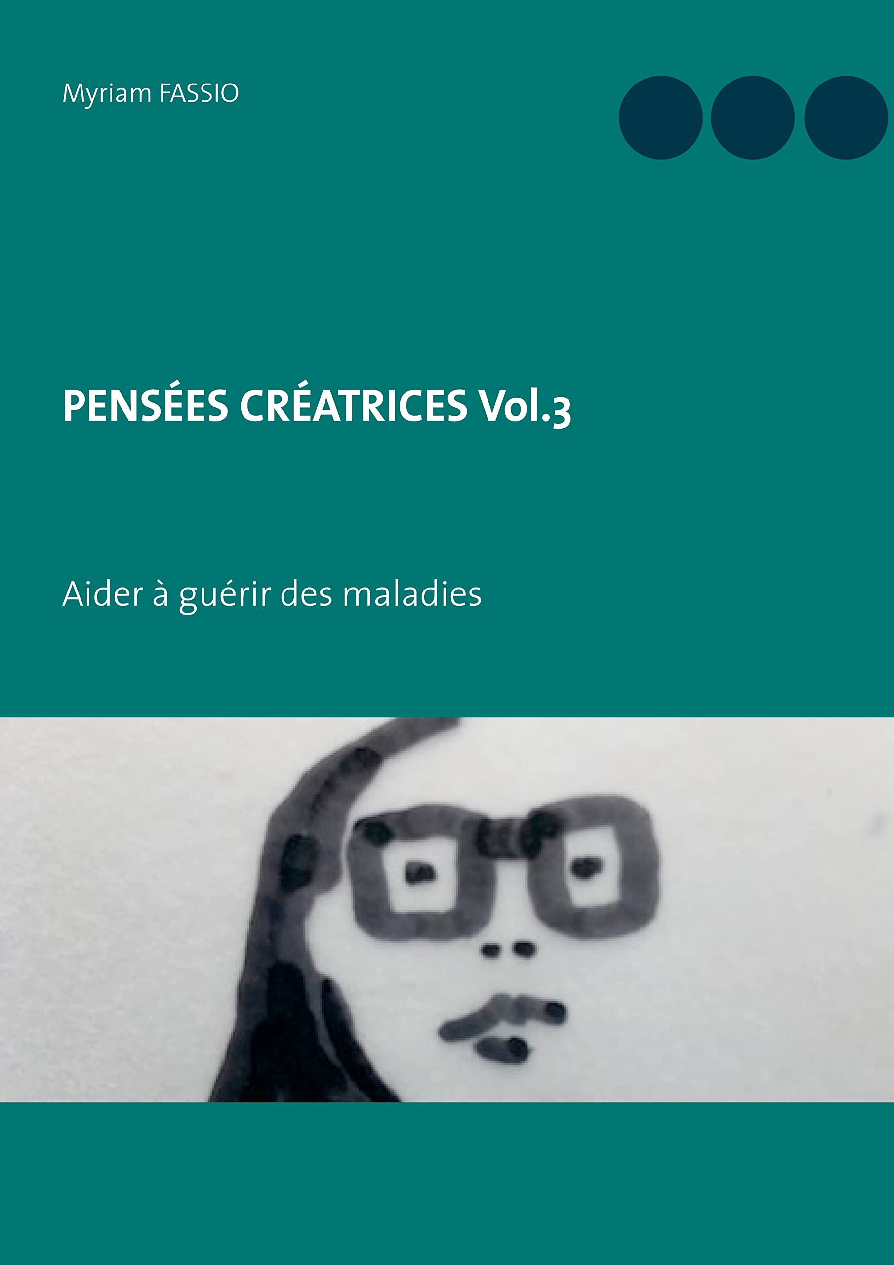 PENSÉES CRÉATRICES Vol.3: Aider à guérir des maladies by Myriam Fassio ...