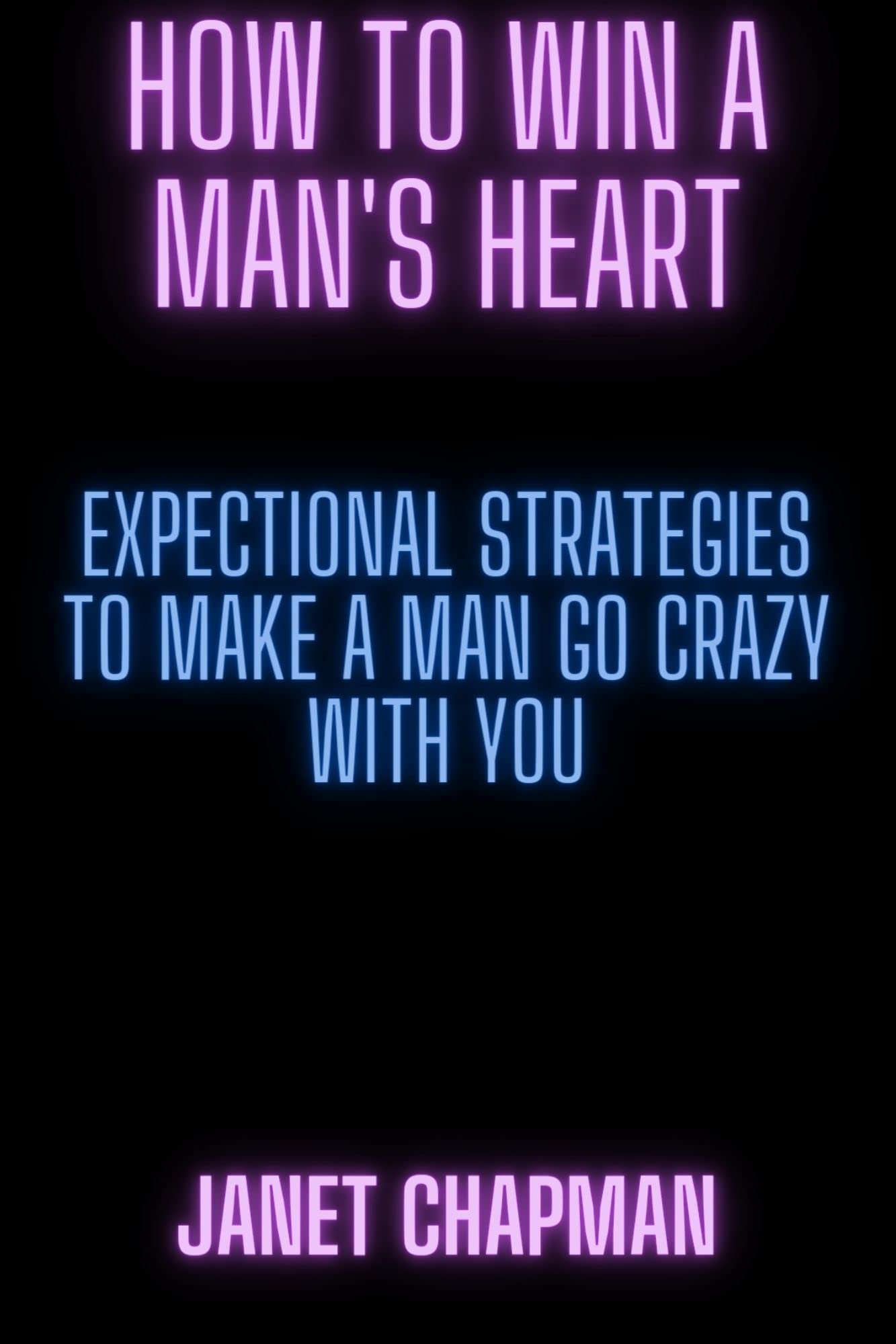 How to win a man's heart: Expectional strategies to win your man's ...