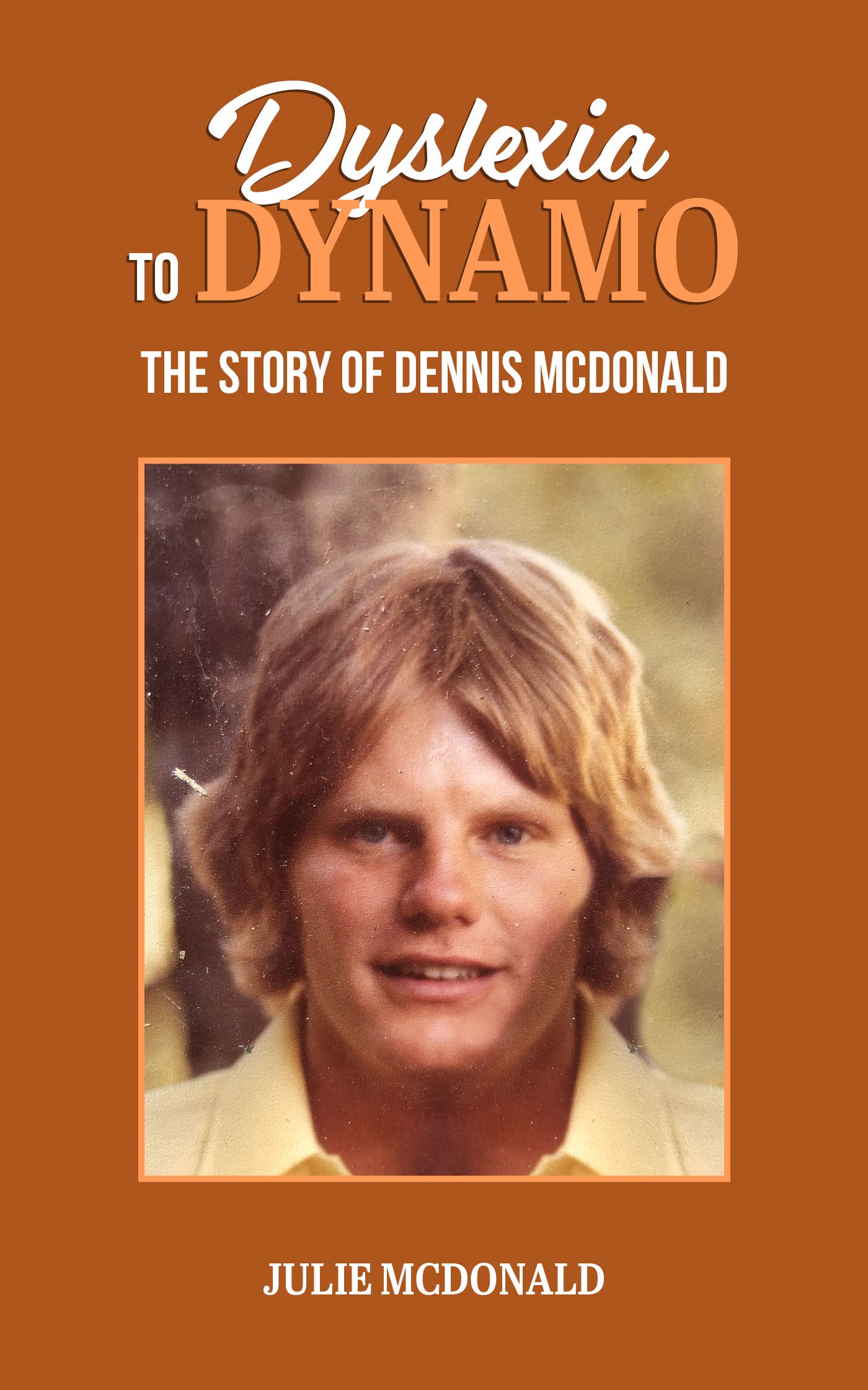 Dyslexia to Dynamo: The Story of Dennis McDonald by Julie McDonald ...