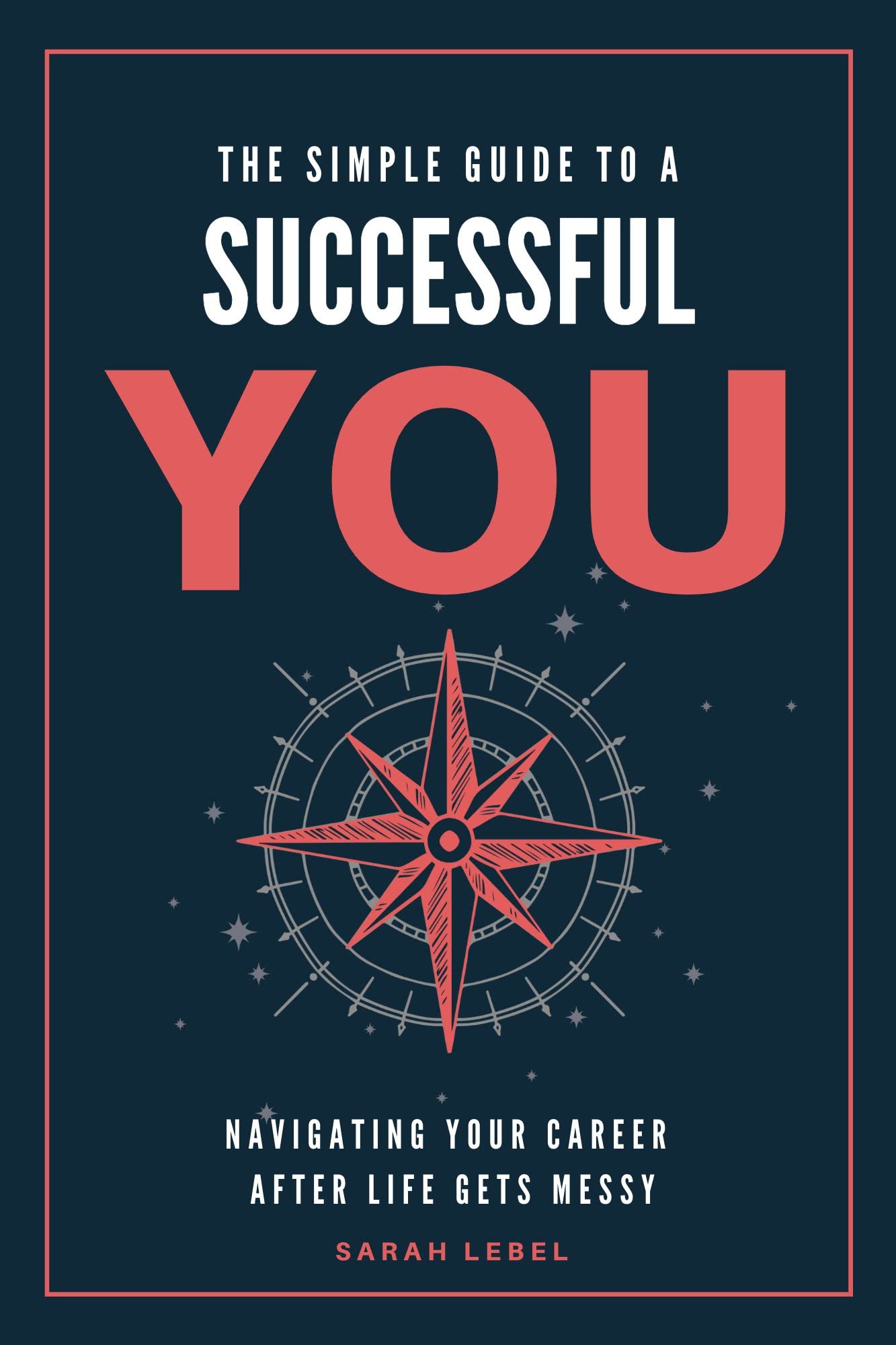 The Simple Guide to a Successful You: Navigating Your Career After Life ...